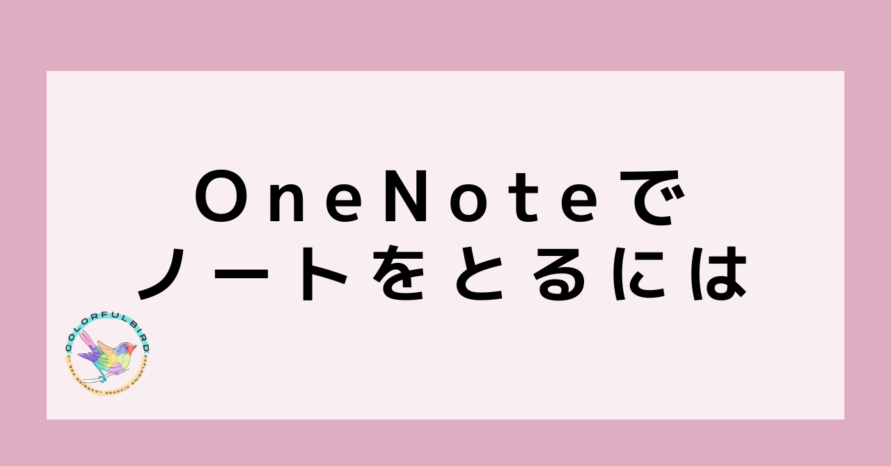 OneNoteでノートをとるには | カラフルバード～CBLD～