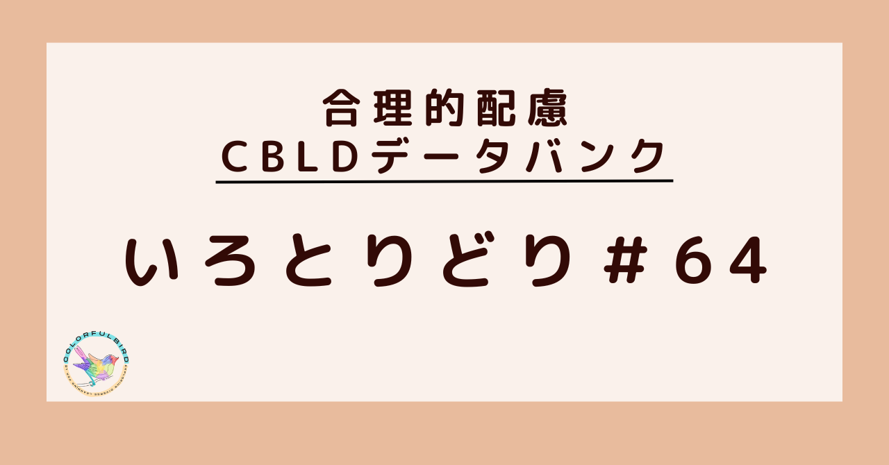 いろとりどり＃64 ～合理的配慮CBLDデータバンク～ | カラフルバード～CBLD～